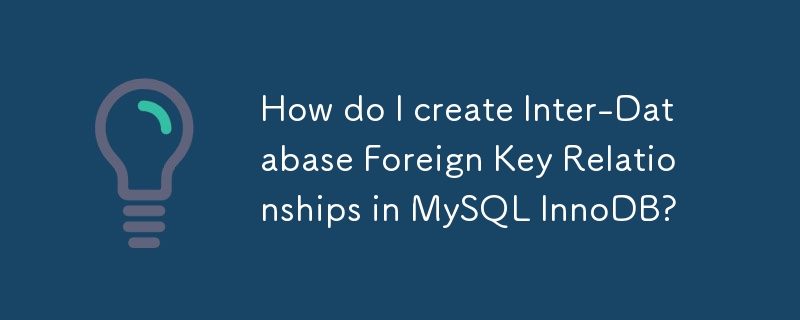 How do I create Inter-Database Foreign Key Relationships in MySQL InnoDB?-Mysql Tutorial-php.cn
