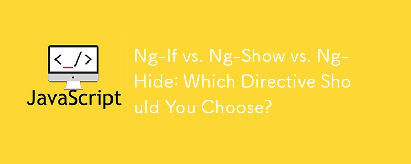 Ng-If vs. Ng-Show vs. Ng-Hide: Which Directive Should You Choose?-JS Tutorial-php.cn