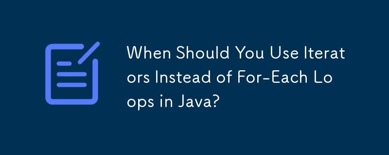 When Should You Use Iterators Instead of For-Each Loops in Java?-javaTutorial-php.cn