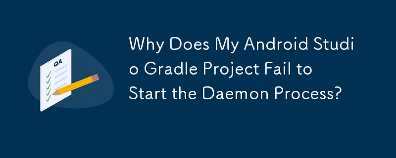 Why Does My Android Studio Gradle Project Fail to Start the Daemon Process?-javaTutorial-php.cn
