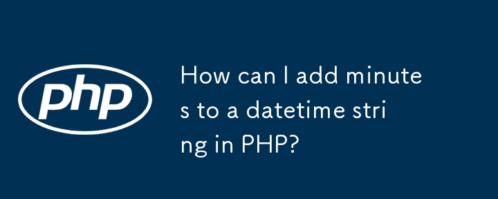 How Can I Add Minutes To A Datetime String In Php Php Tutorial Phpcn 