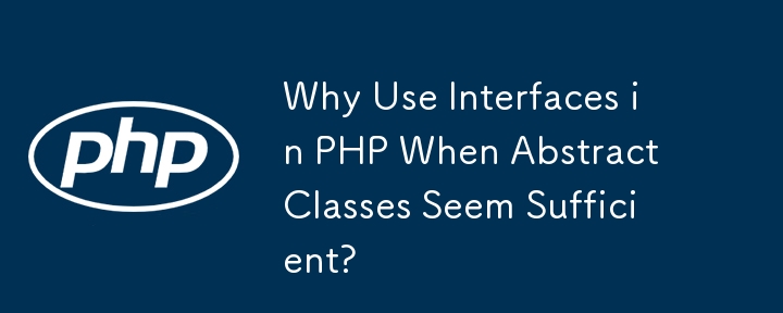 Why Use Interfaces in PHP When Abstract Classes Seem Sufficient?-PHP Tutorial-php.cn