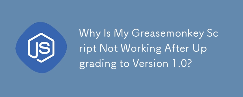 Why Is My Greasemonkey Script Not Working After Upgrading to Version 1.0?-JS Tutorial-php.cn