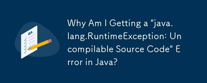 Why Am I Getting a \'java.lang.RuntimeException: Uncompilable Source Code\' Error in Java ...