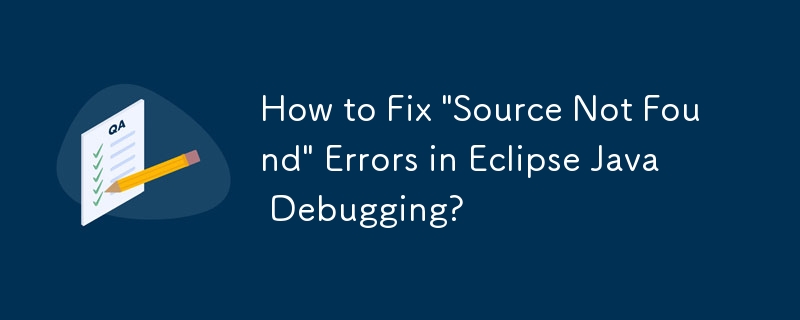 How to Fix \'Source Not Found\' Errors in Eclipse Java Debugging?-javaTutorial-php.cn