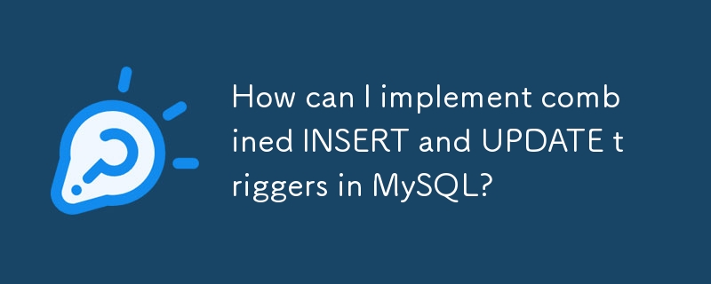 How can I implement combined INSERT and UPDATE triggers in MySQL?-Mysql Tutorial-php.cn