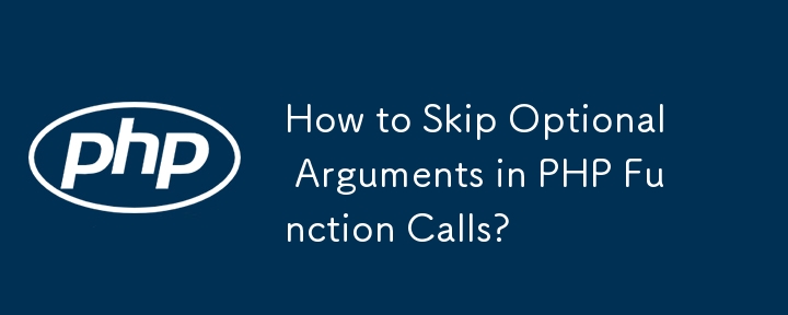 How to Skip Optional Arguments in PHP Function Calls?-PHP Tutorial-php.cn
