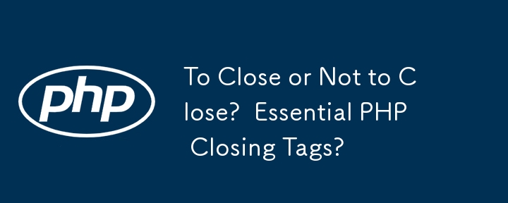 To Close or Not to Close? Essential PHP Closing Tags?-PHP Tutorial-php.cn