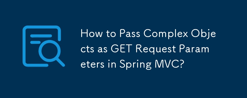 How to Pass Complex Objects as GET Request Parameters in Spring MVC ...
