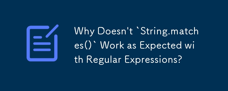 Why Doesn T `string Matches ` Work As Expected With Regular Expressions Javatutorial Php Cn