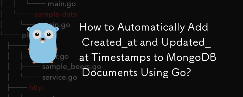 How To Automatically Add Createdat And Updatedat Timestamps To Mongodb Documents Using Go