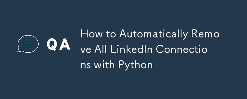 如何使用 Python 自動刪除所有 LinkedIn 連接-Python教學-PHP中文網
