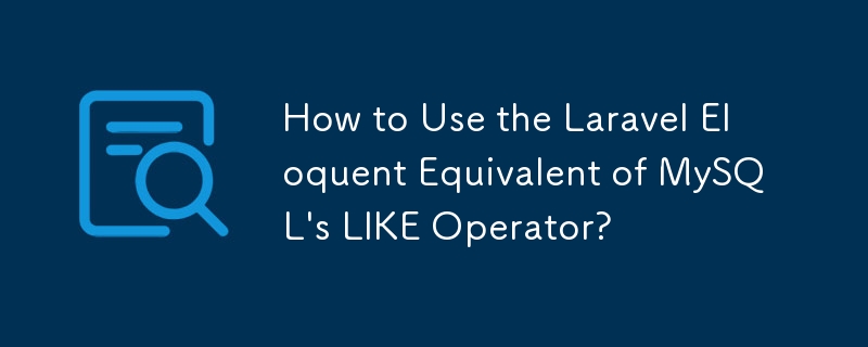 How to Use the Laravel Eloquent Equivalent of MySQL\'s LIKE Operator ...