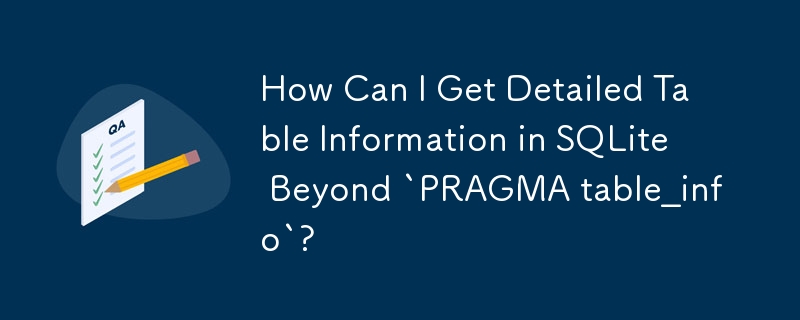 How Can I Get Detailed Table Information in SQLite Beyond `PRAGMA table_info`?-Mysql Tutorial-php.cn