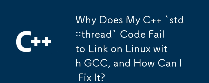 Why Does My C `std::thread` Code Fail to Link on Linux with GCC, and How Can I Fix It?-C++-php.cn
