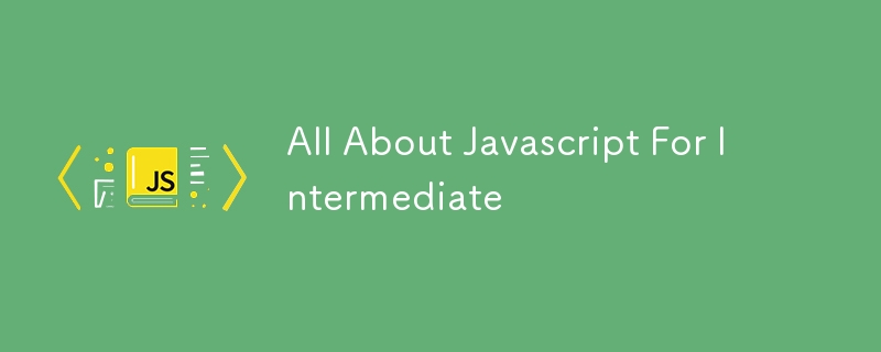 All About Javascript For Intermediate-JS Tutorial-php.cn