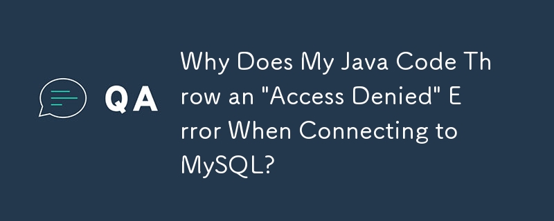 Why Does My Java Code Throw an 'Access Denied' Error When Connecting to MySQL?-Mysql Tutorial-php.cn