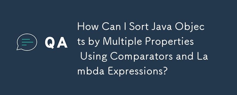 How Can I Sort Java Objects By Multiple Properties Using Comparators
