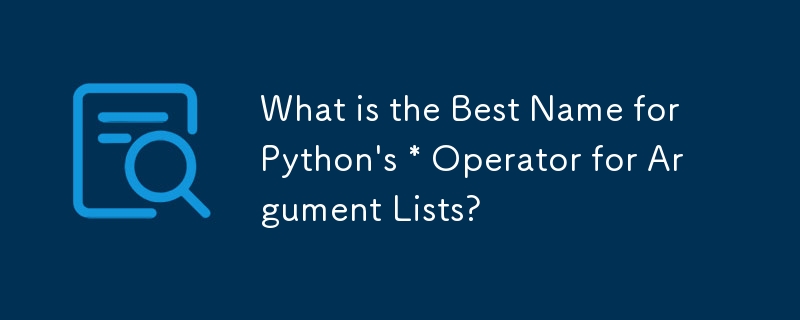 What is the Best Name for Python\'s * Operator for Argument Lists?-Python Tutorial-php.cn