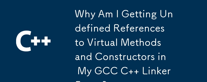 Why Am I Getting Undefined References to Virtual Methods and Constructors in My GCC C Linker ...