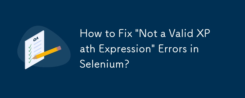 How to Fix 'Not a Valid XPath Expression' Errors in Selenium?-javaTutorial-php.cn