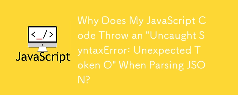 Why Does My JavaScript Code Throw an 'Uncaught SyntaxError: Unexpected Token O' When Parsing ...