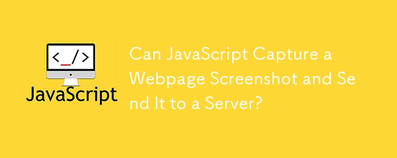 Can JavaScript Capture a Webpage Screenshot and Send It to a Server?-JS Tutorial-php.cn