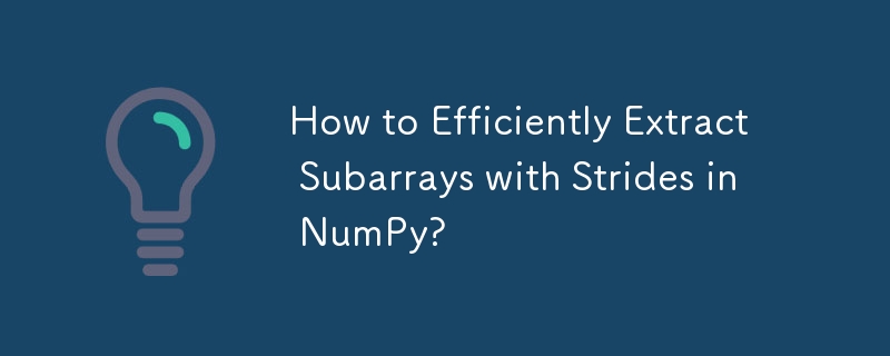 How to Efficiently Extract Subarrays with Strides in NumPy?-Python Tutorial-php.cn