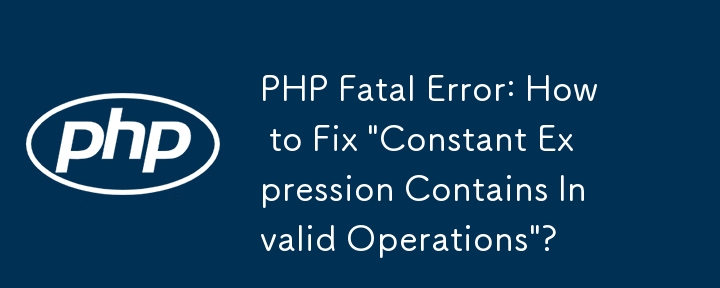 PHP Fatal Error: How to Fix 'Constant Expression Contains Invalid ... PHP Fatal Error: How to Fix 'Constant Expression Contains Invalid ...