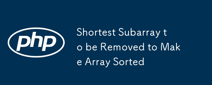 Shortest Subarray To Be Removed To Make Array Sorted Php Tutorial Phpcn 7060