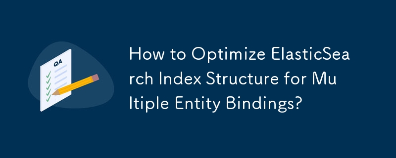 How To Optimize Elasticsearch Index Structure For Multiple Entity Bindings Mysql Tutorial Phpcn 
