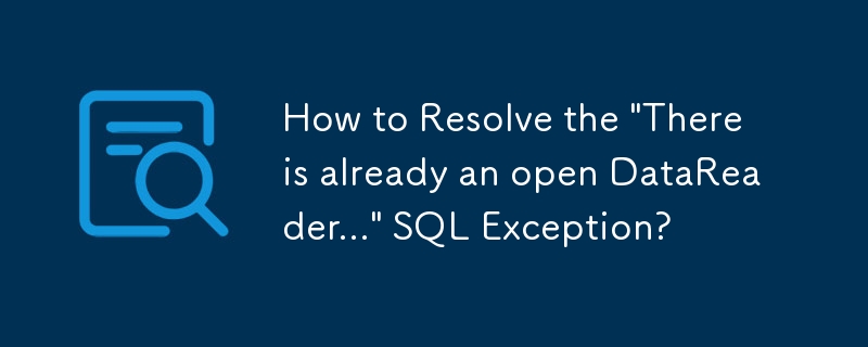 How to Resolve the \'There is already an open DataReader...\' SQL Exception?-Mysql Tutorial-php.cn