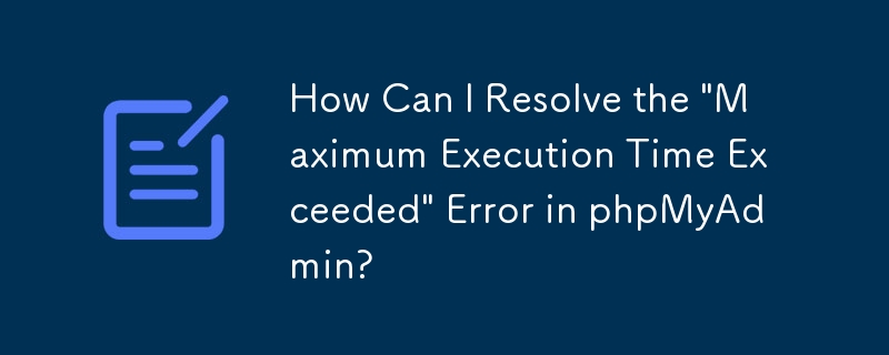 How Can I Resolve The Maximum Execution Time Exceeded Error In 