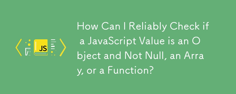 How Can I Reliably Check if a JavaScript Value is an Object and Not ...