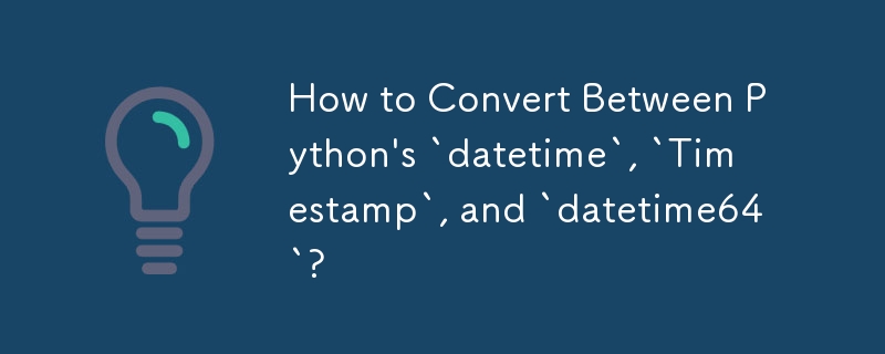 How to Convert Between Python's `datetime`, `Timestamp`, and `datetime64`?-Python Tutorial-php.cn