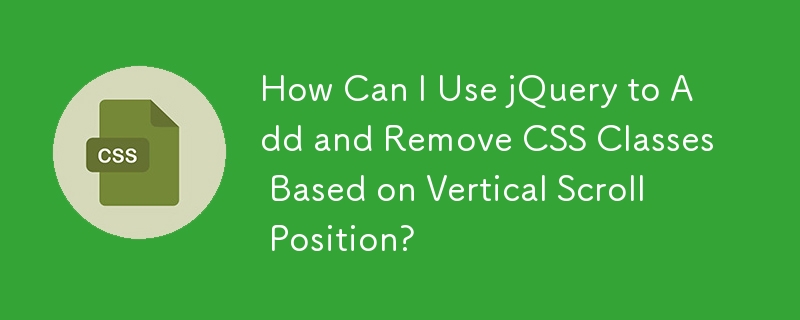 How Can I Use jQuery to Add and Remove CSS Classes Based on Vertical Scroll Position?-CSS ...