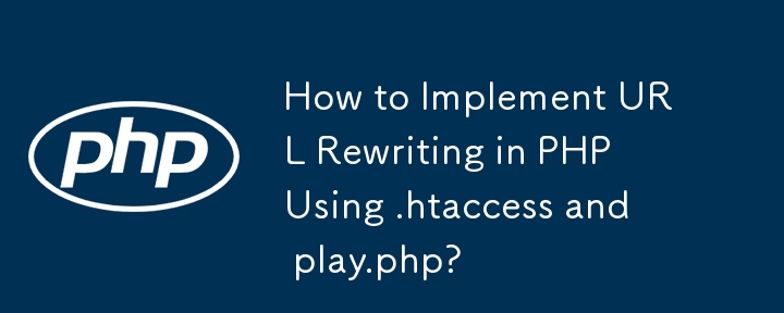 如何使用 .htaccess 和 play.php 在 PHP 中實作 URL 重寫？-php教程-PHP中文網