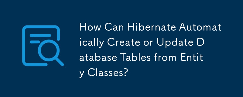 How Can Hibernate Automatically Create Or Update Database Tables From Entity Classes Mysql