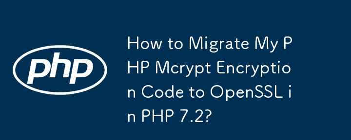 How to Migrate My PHP Mcrypt Encryption Code to OpenSSL in PHP 7.2?-PHP Tutorial-php.cn