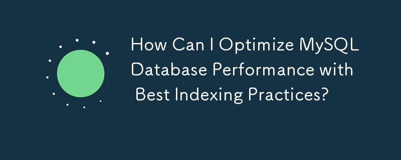 How Can I Optimize MySQL Database Performance with Best Indexing Practices?-Mysql Tutorial-php.cn