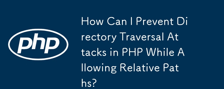 如何在允許相對路徑的同時防止 PHP 中的目錄遍歷攻擊？-php教程-PHP中文網