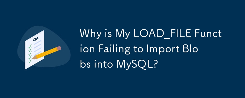 Why is My LOAD_FILE Function Failing to Import Blobs into MySQL?-Mysql Tutorial-php.cn