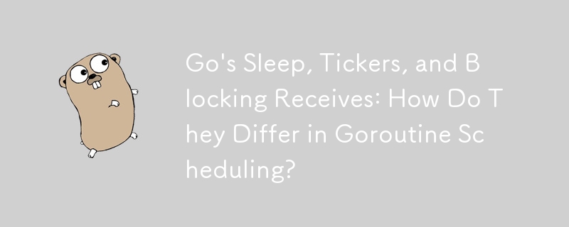 Go's Sleep, Tickers, and Blocking Receives: How Do They Differ in Goroutine Scheduling?-Golang ...