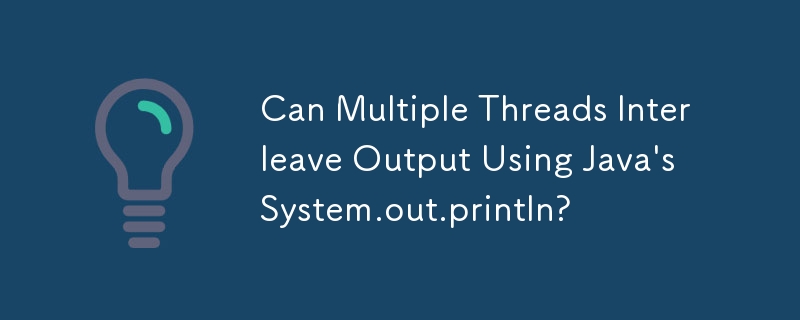 Can Multiple Threads Interleave Output Using Java's System.out.println?-javaTutorial-php.cn