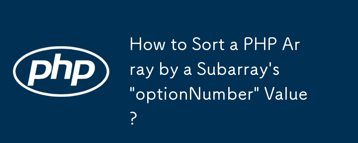 How to Sort a PHP Array by a Subarray's 'optionNumber' Value?-PHP ...