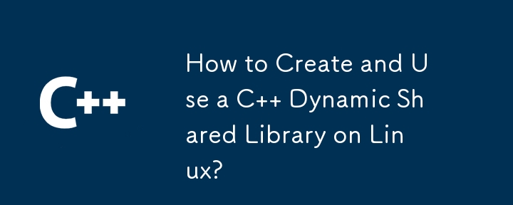 How to Create and Use a C Dynamic Shared Library on Linux?-C++-php.cn