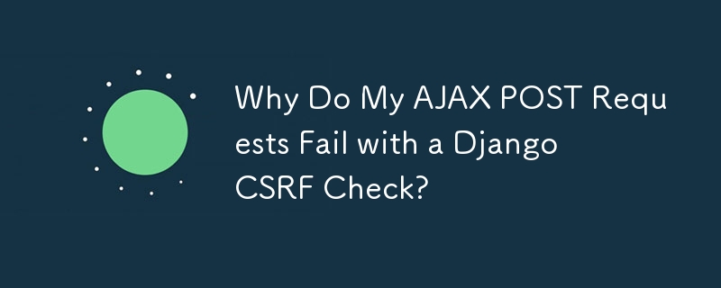Why Do My AJAX POST Requests Fail with a Django CSRF Check?-Python Tutorial-php.cn