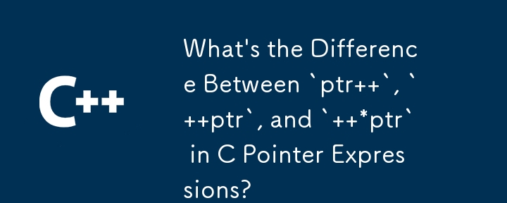 What's the Difference Between `ptr `, ` ptr`, and ` *ptr` in C Pointer Expressions?-C++-php.cn