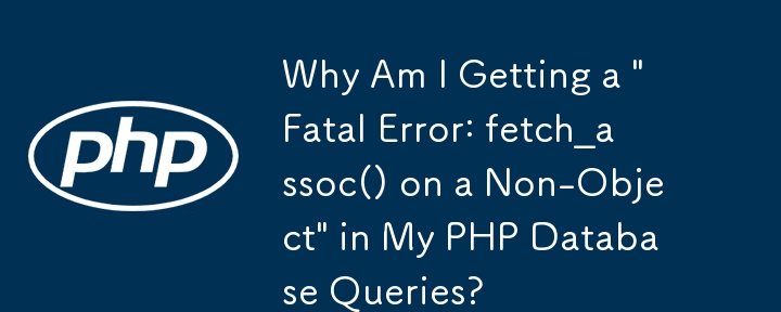 Why Am I Getting a 'Fatal Error: fetch_assoc() on a Non-Object' in My PHP Database Queries?-PHP ...