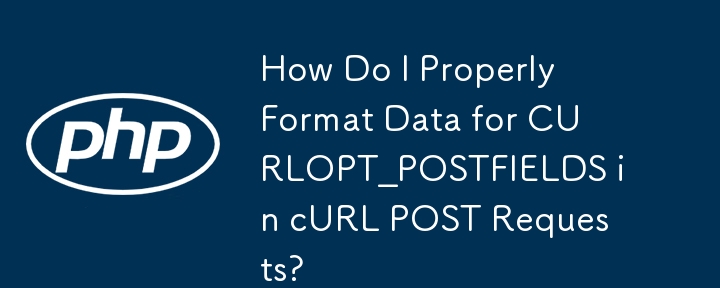 How Do I Properly Format Data for CURLOPT_POSTFIELDS in cURL POST Requests?-PHP Tutorial-php.cn